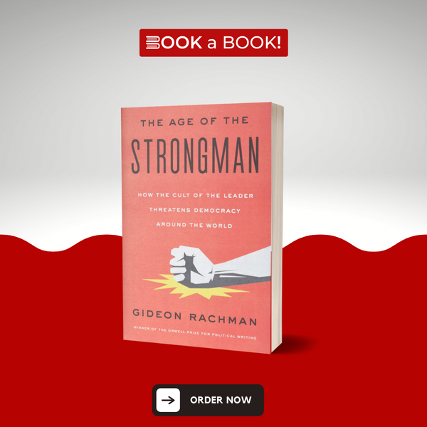 The Age of the Strongman: How the Cult of the Leader Threatens Democra